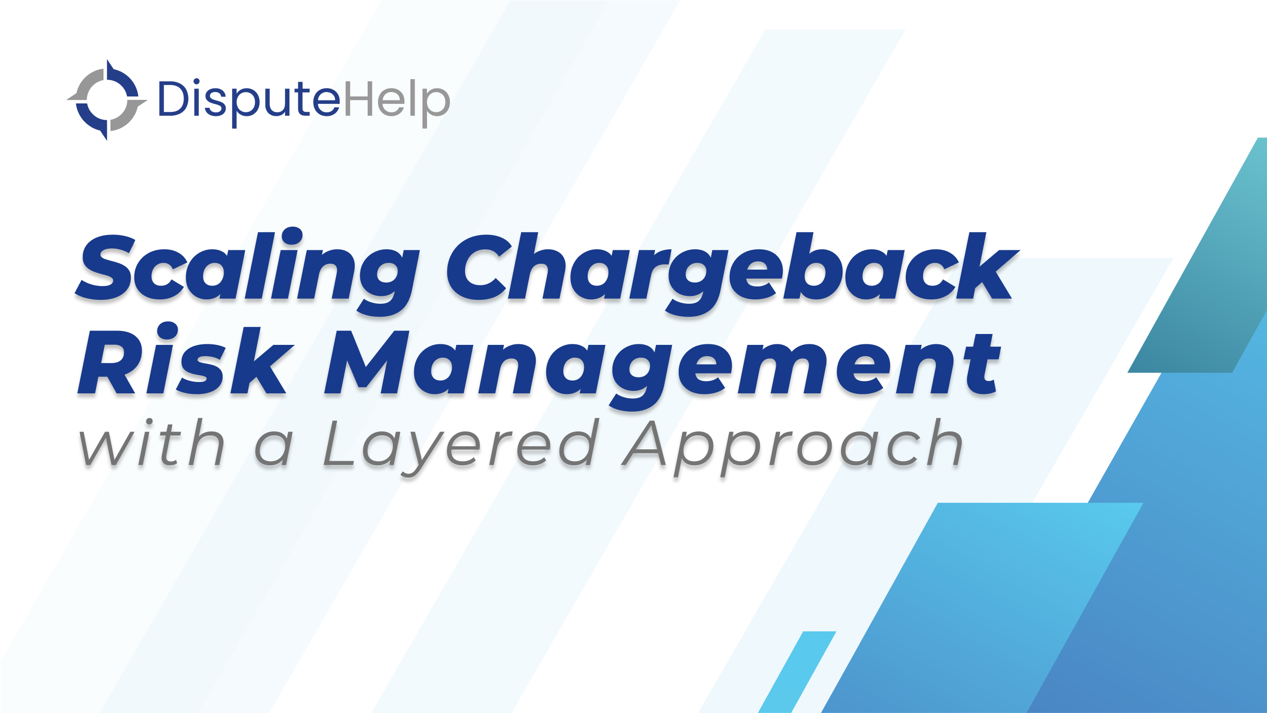 Scaling Chargeback Risk Management with a Layered Approach - DisputeHelp